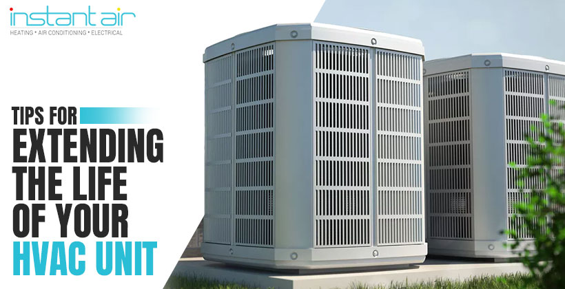Tips for Extending the Life of Your HVAC Unit | Instant Air